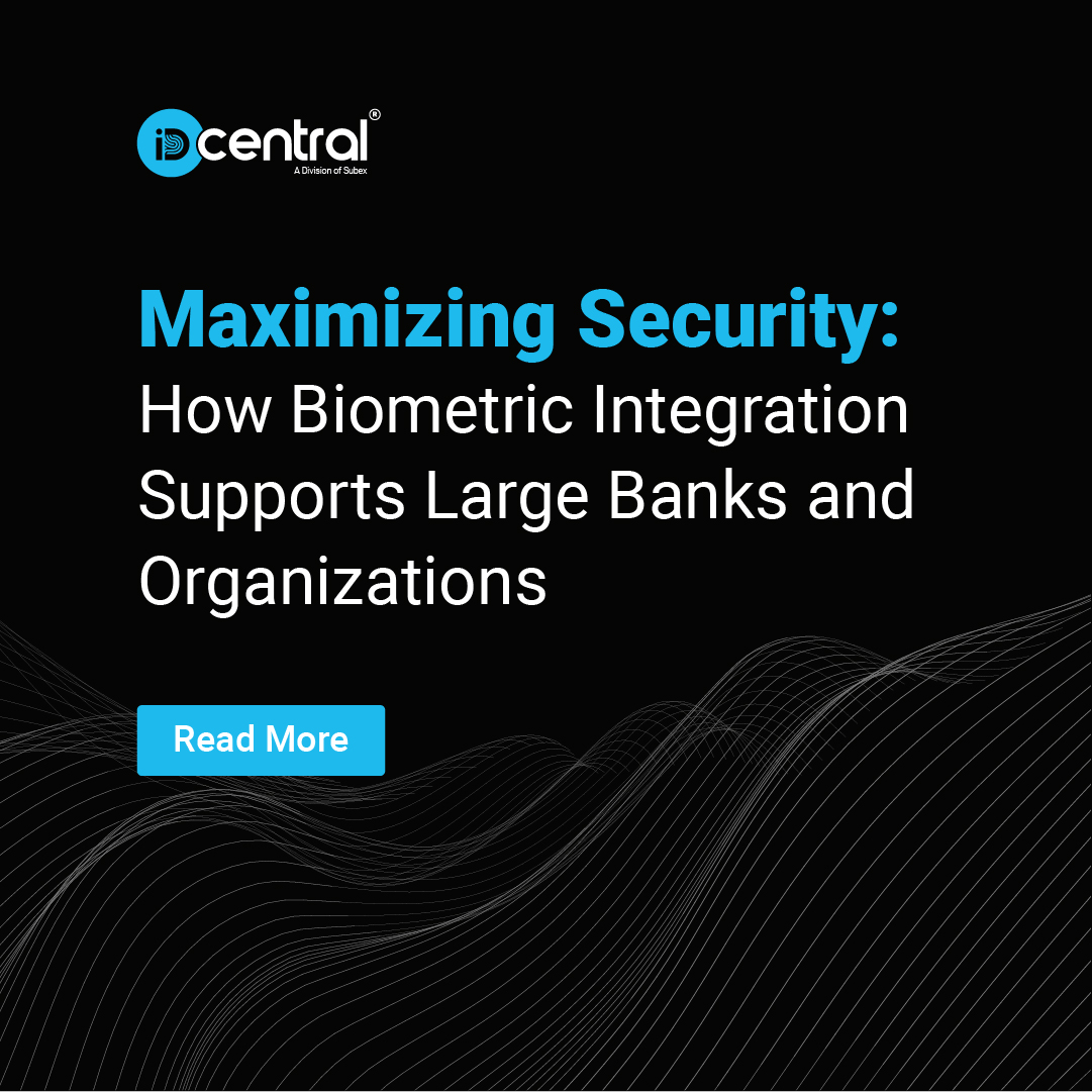 Maximizing Security: How Biometric Integration Supports Large Banks and Organizations - IDcentral